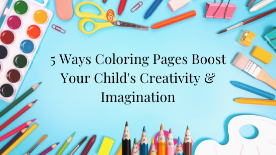 5 Ways Coloring Pages Boost Your Child’s Creativity & Imagination ...
